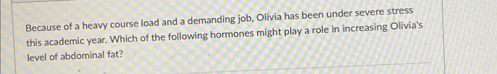 Solved Because of a heavy course load and a demanding job, | Chegg.com