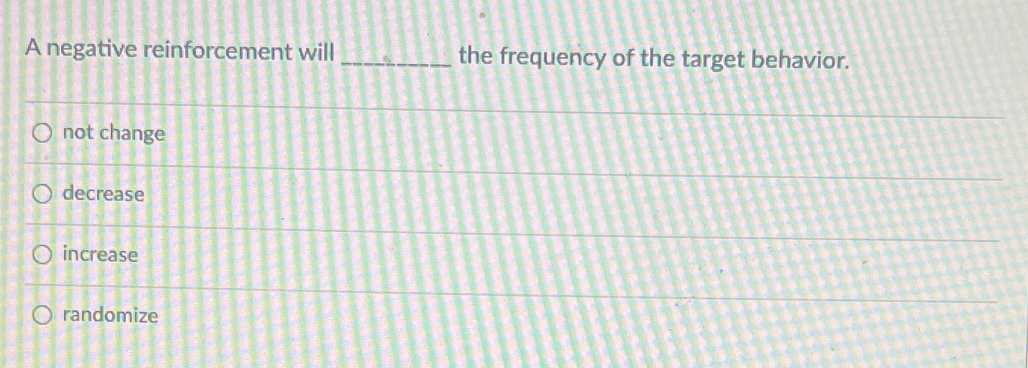 Solved A negative reinforcement will the frequency of the | Chegg.com