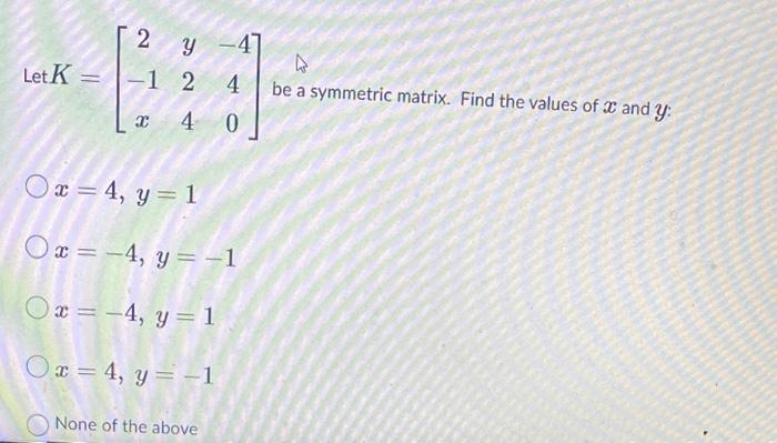 Solved Let K=⎣⎡2−1xy24−440⎦⎤ be a symmetric matrix. Find the | Chegg.com