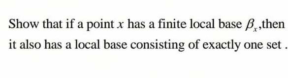 Solved Show that if a point x has a finite local base B, | Chegg.com