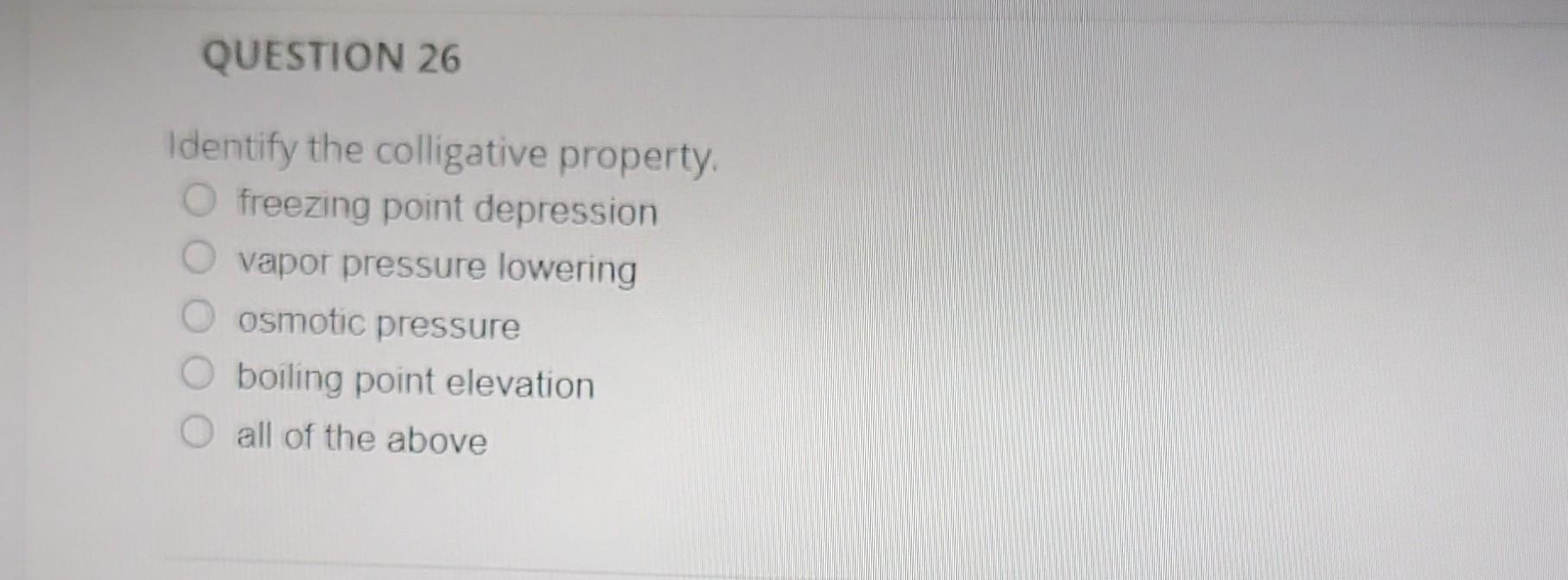 Solved QUESTION 26 Identify the colligative property. | Chegg.com