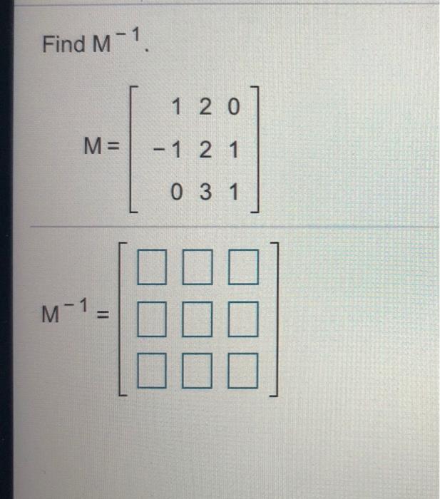 Solved Find M-1. 1 2 0 M= -1 2 1 0 3 1 OL M-1 = | Chegg.com
