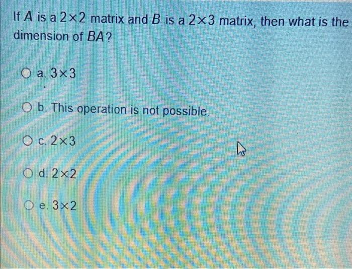 Solved If A is a 2x2 matrix and B is a 2x3 matrix, then what | Chegg.com