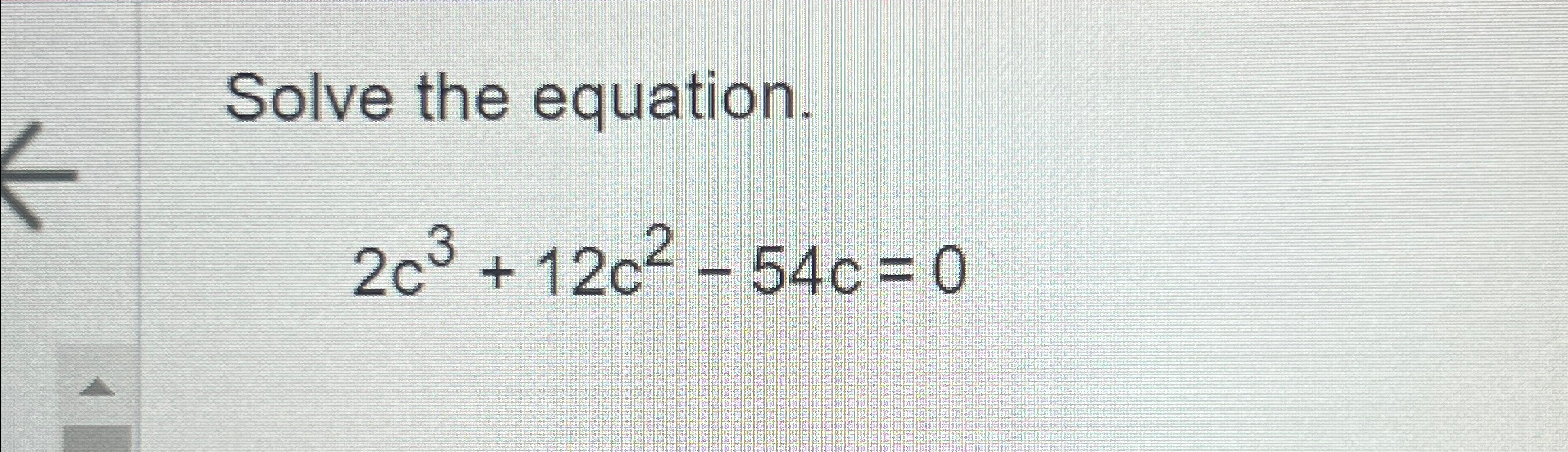 Solved Solve the equation.2c3+12c2-54c=0 | Chegg.com