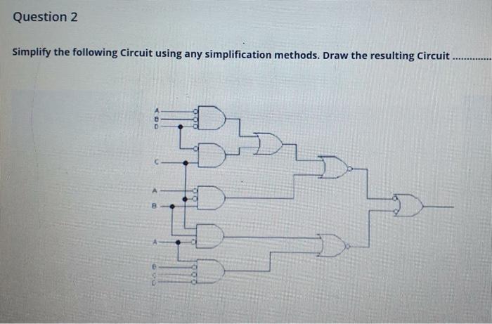 Solved Question 2 Simplify the following Circuit using any | Chegg.com