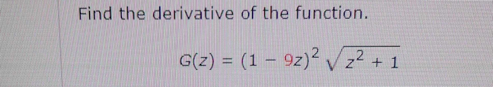 Solved Find the derivative of the function. G(z)=(1−9z)2z2+1 | Chegg.com