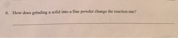 Solved 6. How does grinding a solid into a fine powder | Chegg.com