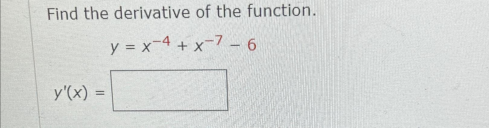 Solved Find the derivative of the function.y=x-4+x-7-6y'(x)= | Chegg.com