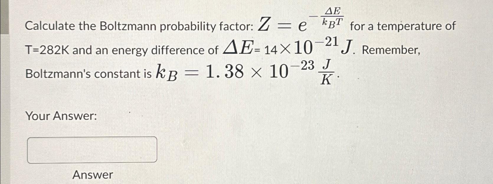Solved Calculate the Boltzmann probability factor: Z=e-ΔEkBT | Chegg.com