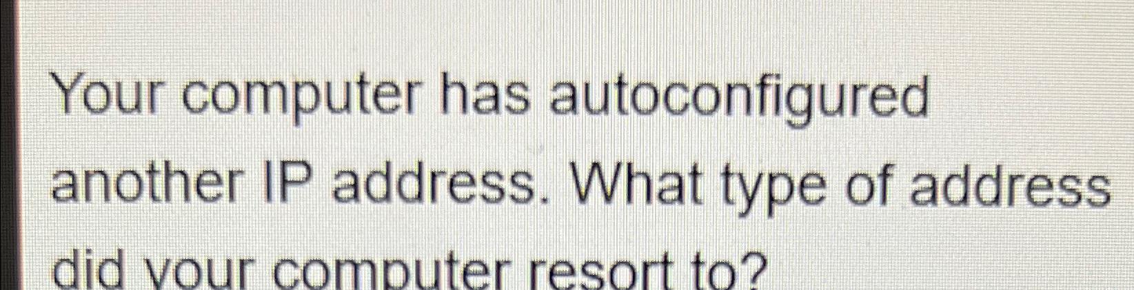 Solved Your computer has autoconfigured another IP address. | Chegg.com