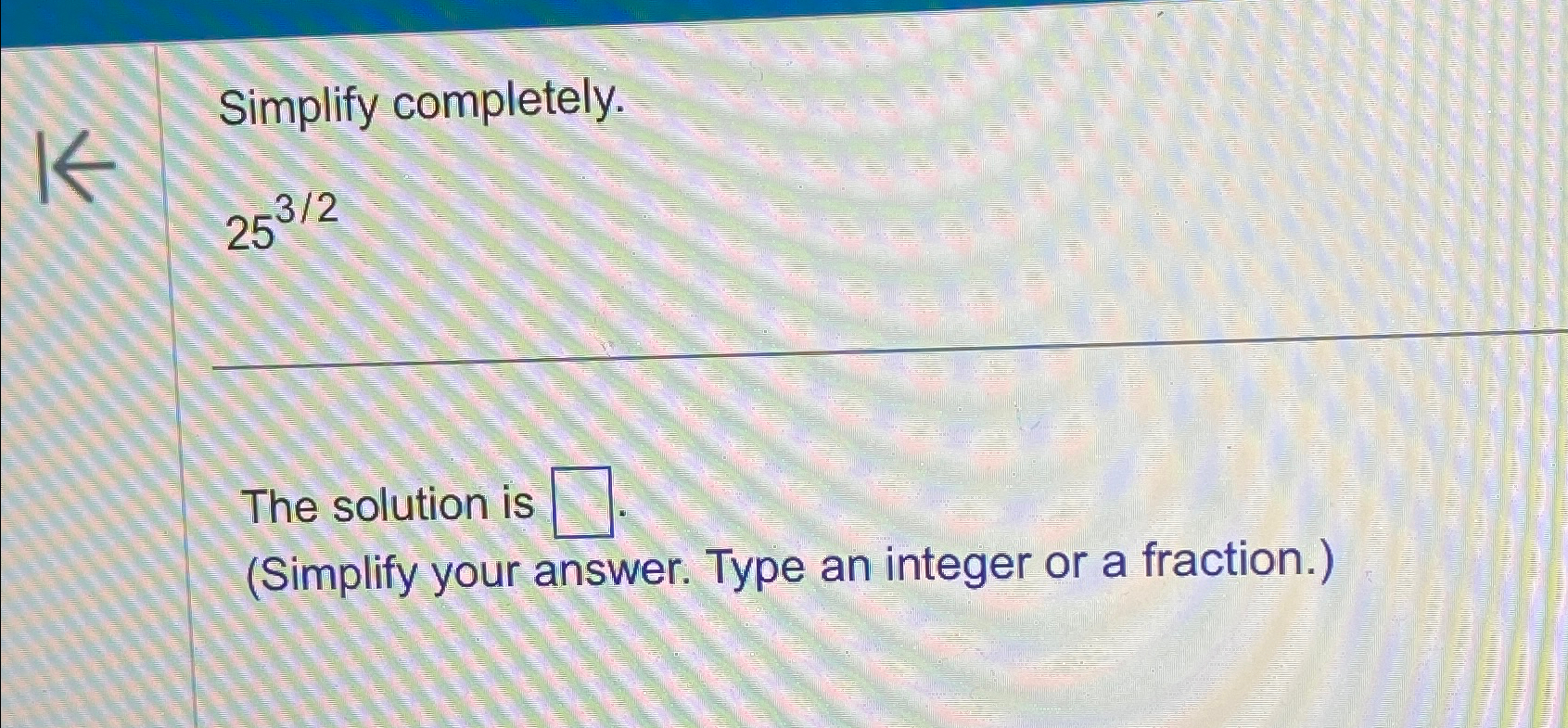 Solved Simplify completely.2532The solution is(Simplify your | Chegg.com