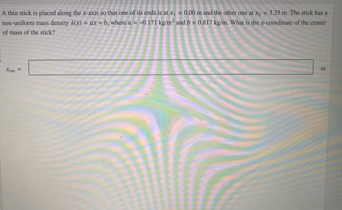 Solved A thin stick is placed along the x-axis so that one | Chegg.com