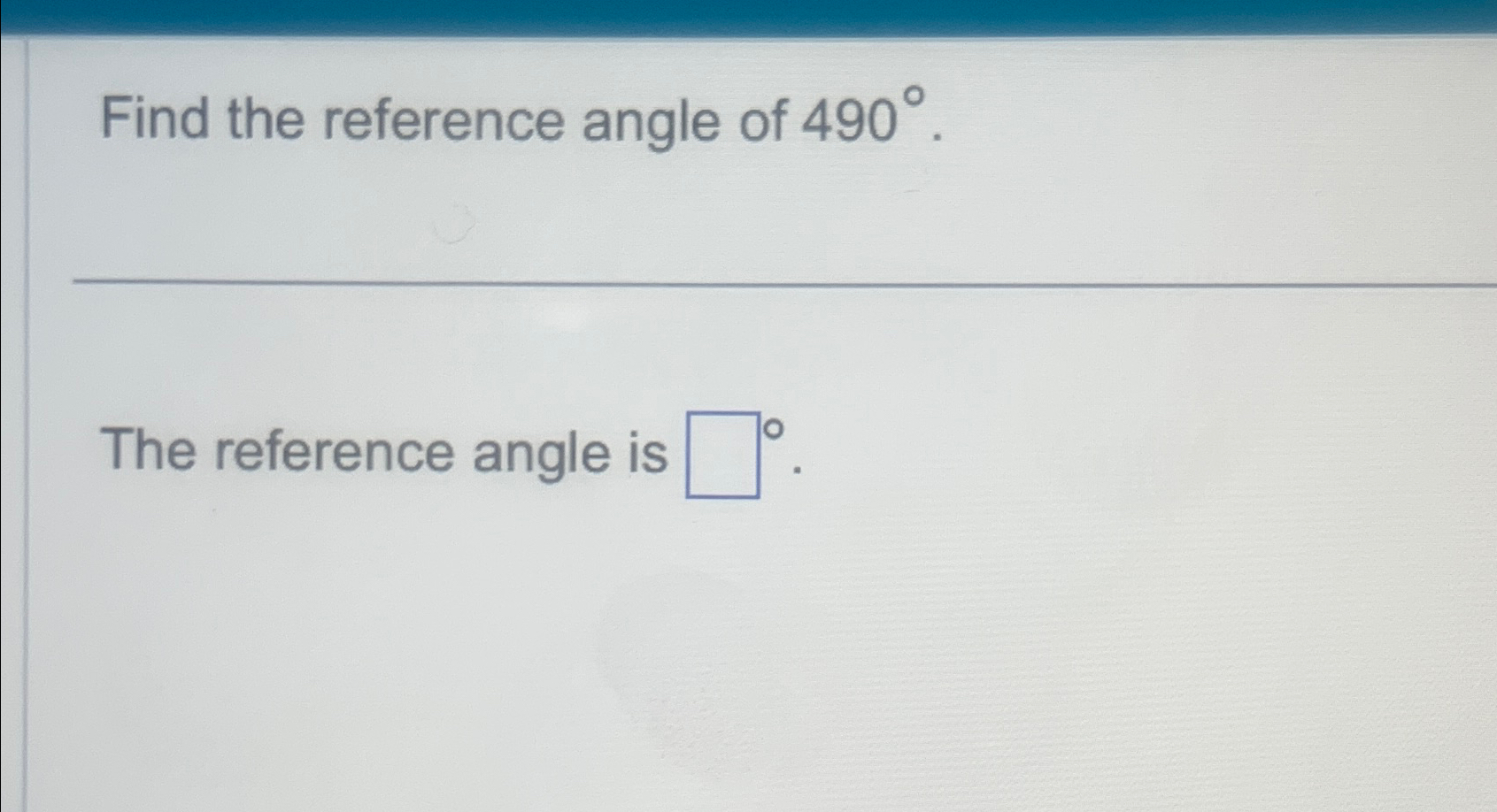 Solved Find the reference angle of 490°.The reference angle | Chegg.com