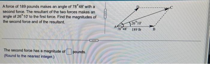 Solved A force of 189 pounds makes an angle of 78∘48′ with a | Chegg.com