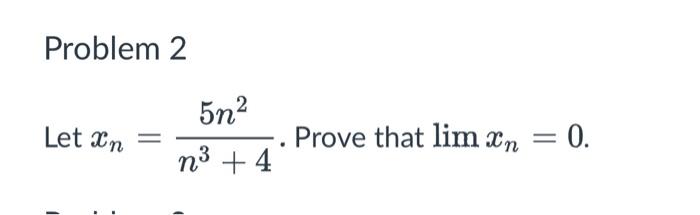 Solved Problem 2 Let xn=n3+45n2. Prove that limxn=0. | Chegg.com