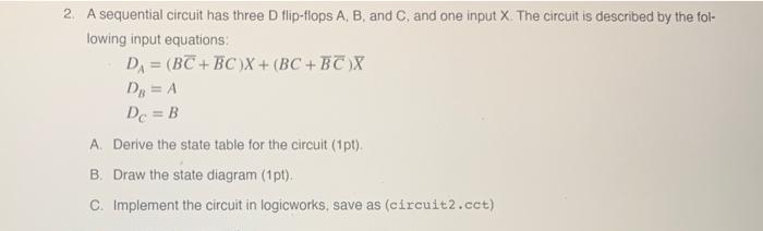 Solved 2. A sequential circuit has three D flip-flops A, B, | Chegg.com