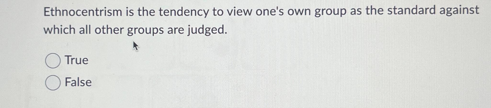 Solved Ethnocentrism is the tendency to view one's own group | Chegg.com