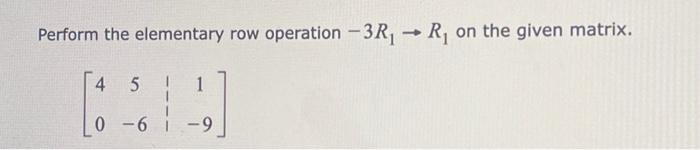 Solved Perform the elementary row operation −3R1→R1 on the | Chegg.com