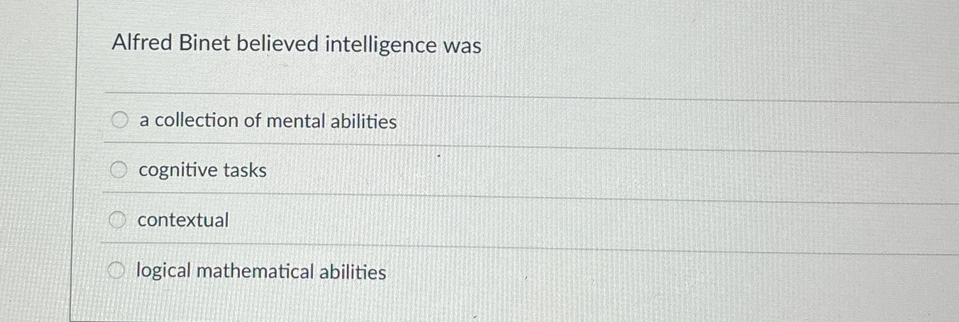 Solved Alfred Binet believed intelligence wasa collection of | Chegg.com