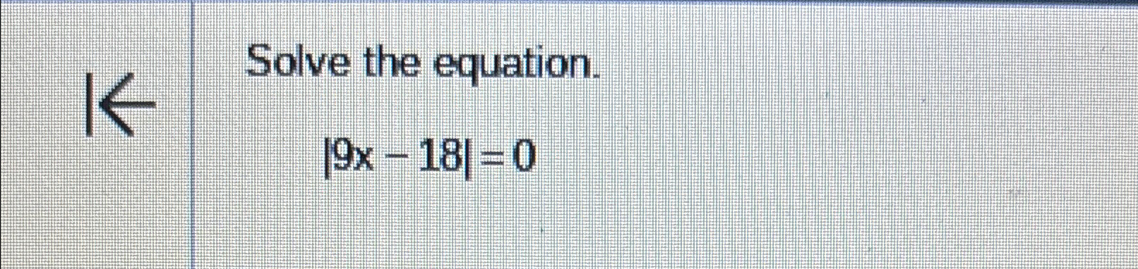 Solved Solve the equation.|9x-18|=0 | Chegg.com