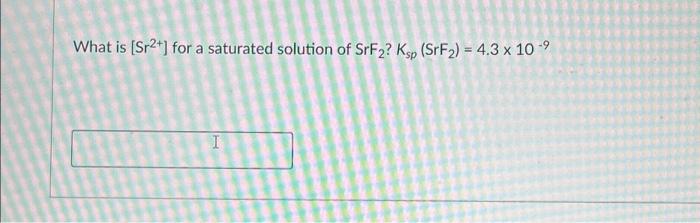 Solved What is [Sr²+] for a saturated solution of SrF2? Ksp | Chegg.com