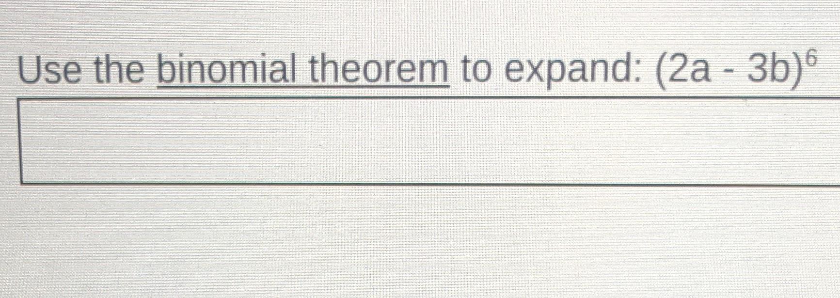 Solved Use The Binomial Theorem To Expand 2a 3b 6 Chegg Solved Use The Binomial Theorem To Expand 2a 3b 6 Chegg