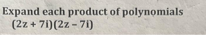 Solved Expand each product of polynomials (2z+7i)(2z−7i) | Chegg.com
