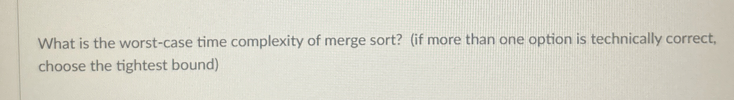 Solved What is the worst-case time complexity of merge sort? | Chegg.com