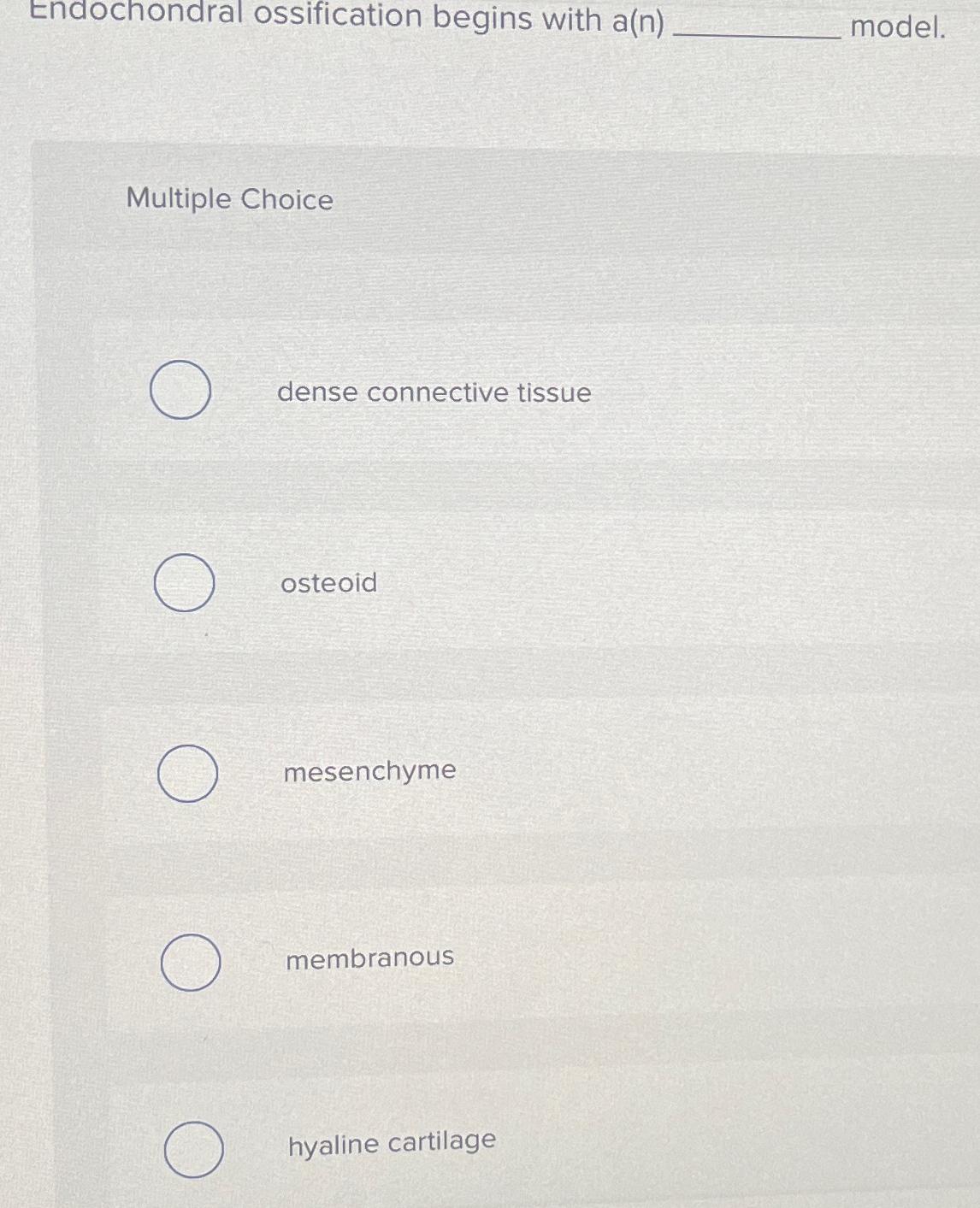 Solved Endochondral ossification begins with | Chegg.com