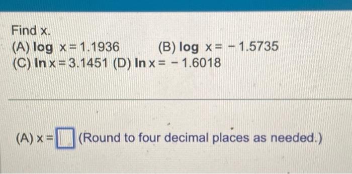 Solved Find x. (A) logx=1.1936 (B) logx=−1.5735 (C) | Chegg.com