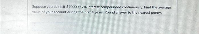 Solved Suppose you deposit $7000 at 7% interest compounded | Chegg.com