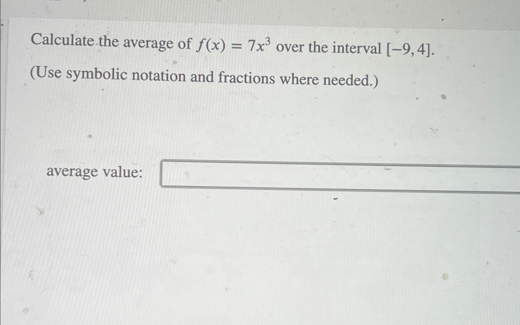 Solved Calculate the average of f(x)=7x3 ﻿over the interval | Chegg.com