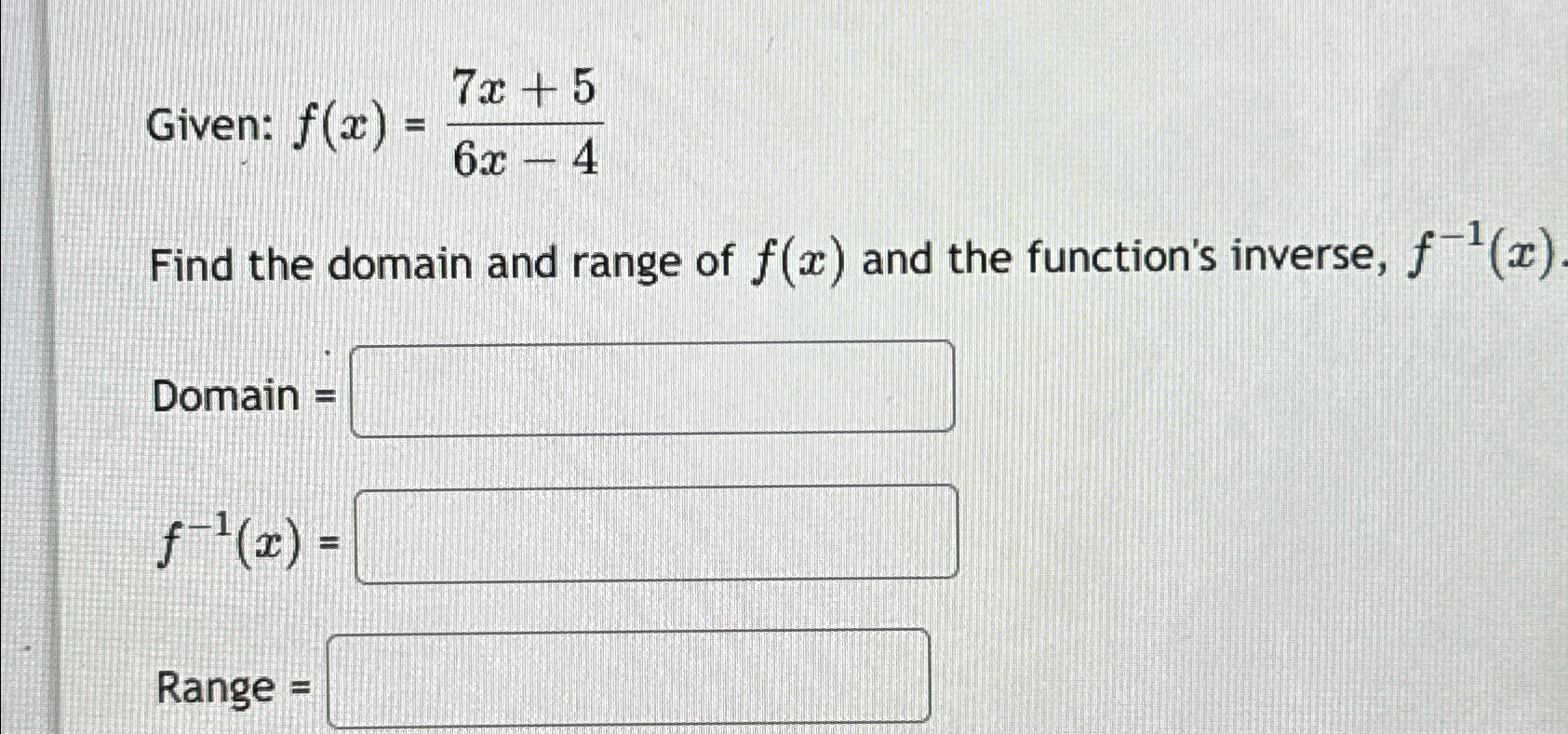 Solved Given: f(x)=7x+56x-4Find the domain and range of f(x) | Chegg.com Solved Given: f(x)=7x+56x-4Find the domain and range of f(x) | Chegg.com