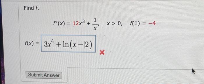 Solved Find f. f′(x)=12x3+x1,x>0,f(1)=−4 f(x)= | Chegg.com