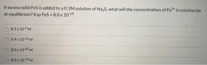 Solved If excess solid FeS is added to a 0.1M solution of | Chegg.com