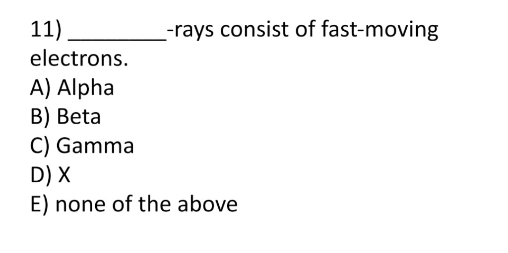 Solved 11) _-rays consist of fast-moving electrons. A) Alpha | Chegg.com