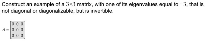 Solved Construct an example of a 3x3 matrix, with one of its | Chegg.com