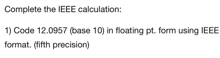 Solved Complete the IEEE calculation: 1) Code 12.0957 (base | Chegg.com