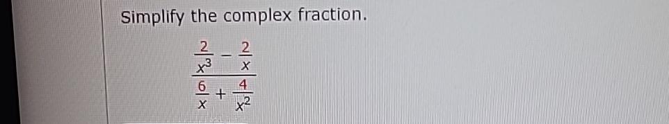 Solved Simplify the complex fraction.2x3-2x6x+4x2 | Chegg.com