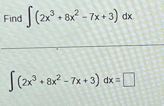 Solved Find ∫(2x3+8x2−7x+3)dx ∫(2x3+8x2−7x+3)dx= | Chegg.com