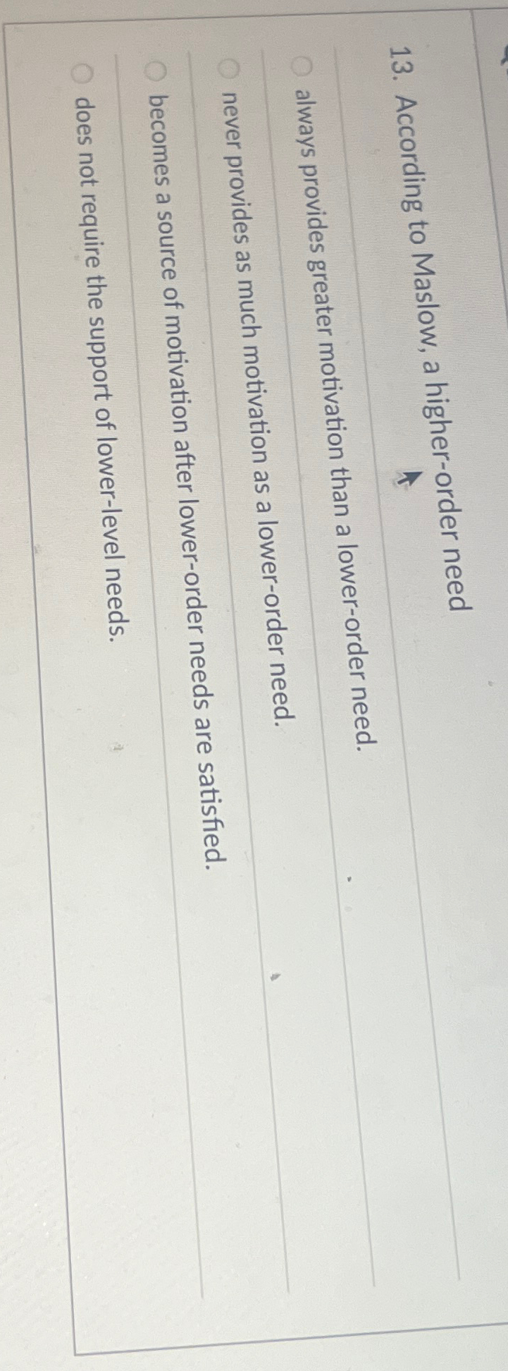 Solved According to Maslow, a higher-order need ﻿always | Chegg.com