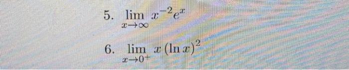 Solved 5. limx→∞x−2ex 6. limx→0+x(lnx)2Answer the following | Chegg.com