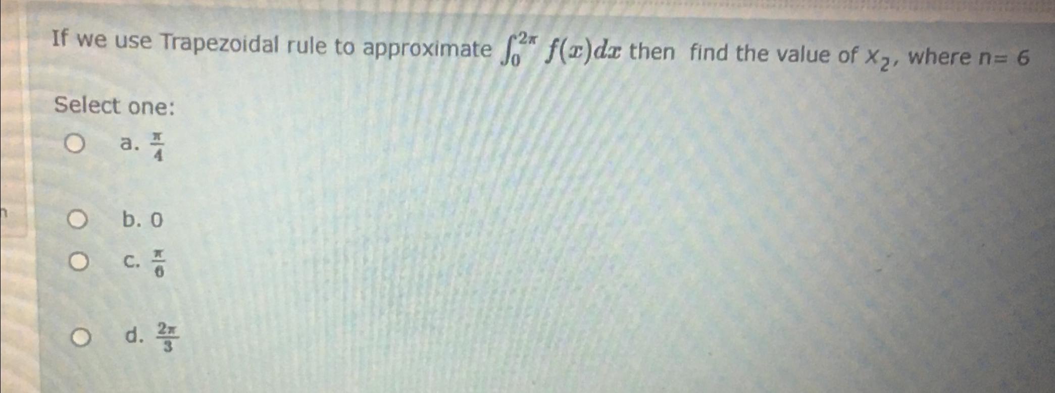 Solved If we use Trapezoidal rule to approximate ∫02πf(x)dx | Chegg.com