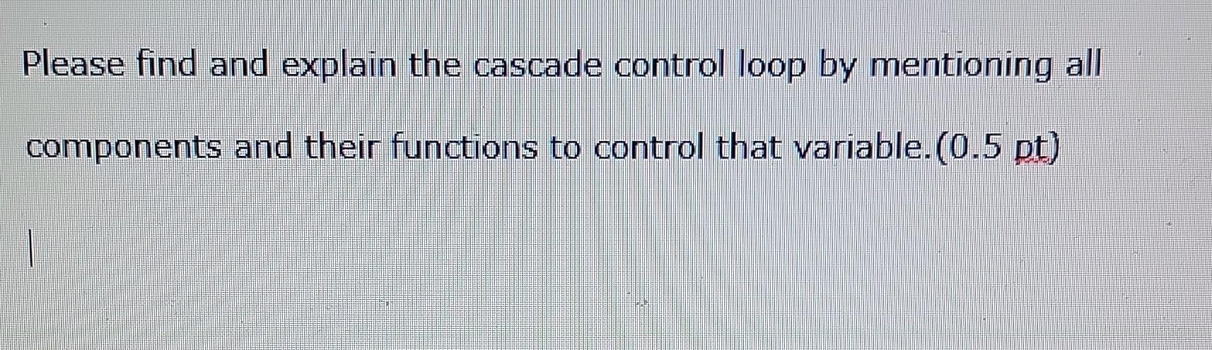 Solved Please find and explain the cascade control loop by | Chegg.com