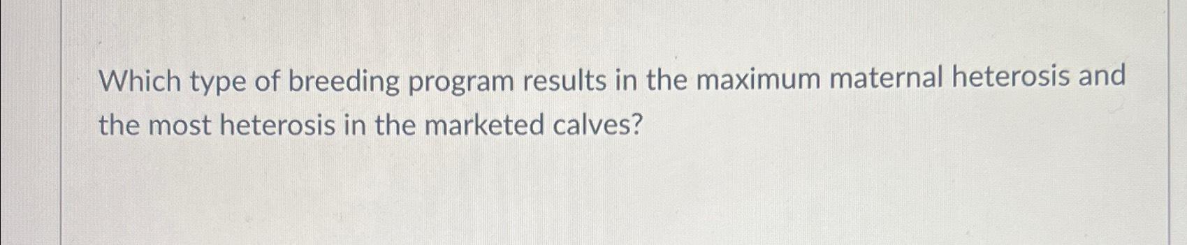 Solved Which type of breeding program results in the maximum | Chegg.com