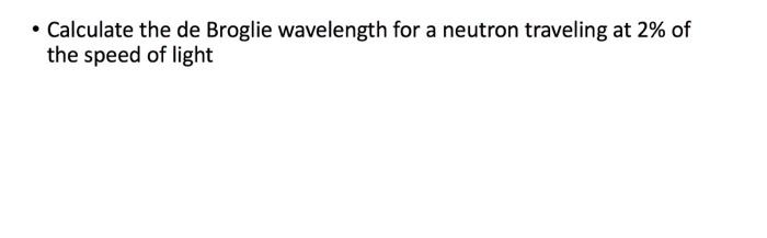 Solved • Calculate the de Broglie wavelength for a neutron | Chegg.com