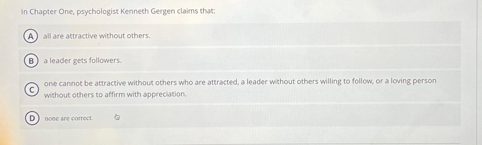 Solved In Chapter One, psychologist Kenneth Gergen claims | Chegg.com