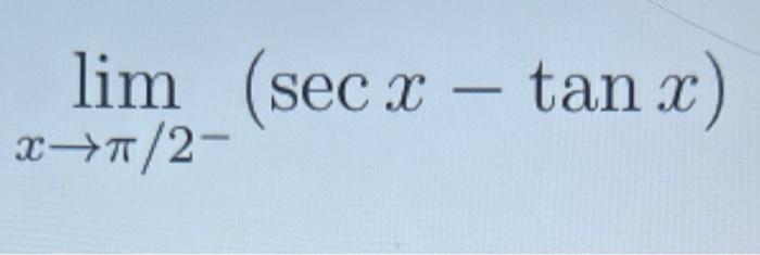 Solved limx→π/2−(secx−tanx) | Chegg.com