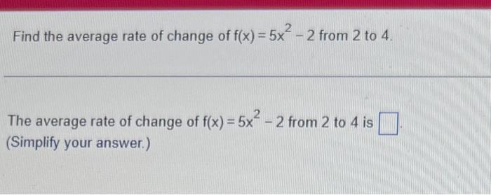 Solved Find the average rate of change of f(x)=5x2−2 from 2 | Chegg.com