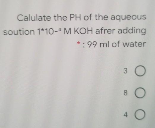 Solved Calulate the PH of the aqueous soution 1*10-4 M KOH | Chegg.com Solved Calulate the PH of the aqueous soution 1*10-4 M KOH | Chegg.com
